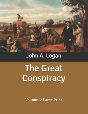 The Great Conspiracy: Volume 3: Large Print by John Alexander Logan