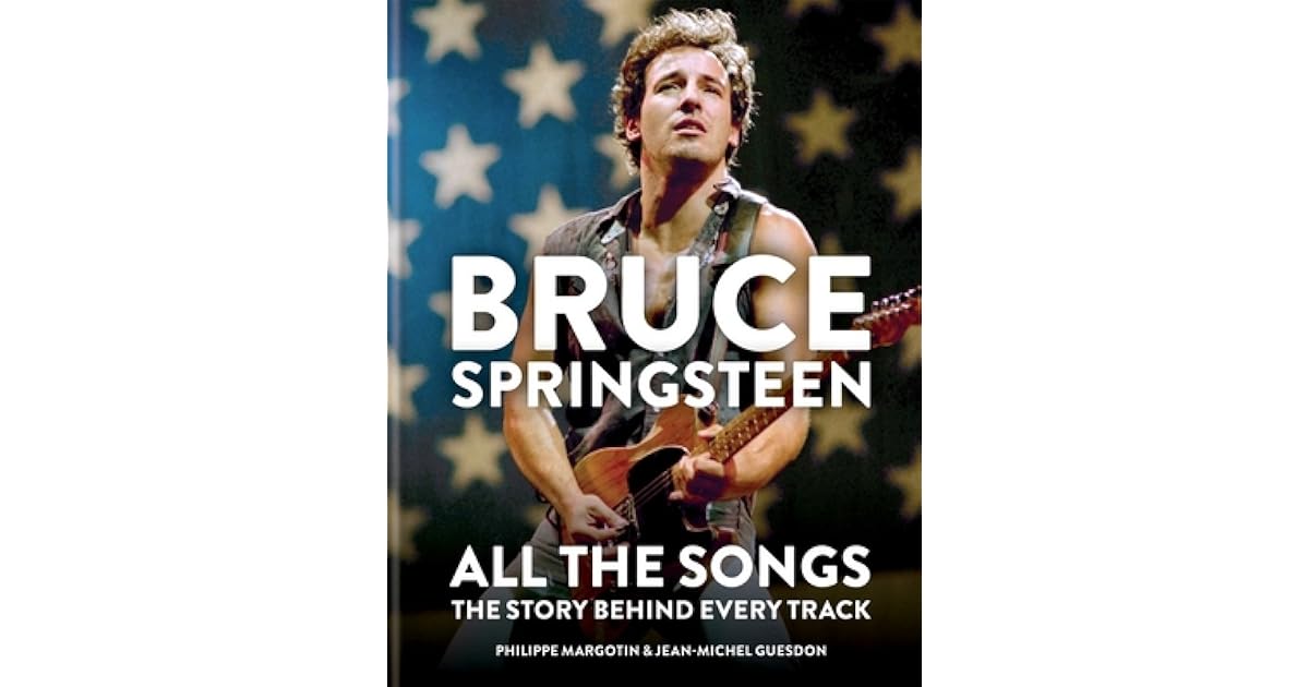 Bruce Springsteen: All the Songs: The Story Behind Every Track by ...