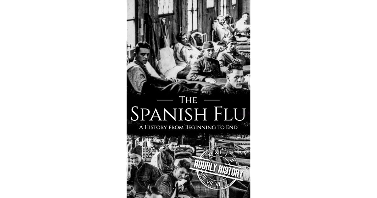 The Spanish Flu: A History from Beginning to End by Hourly History