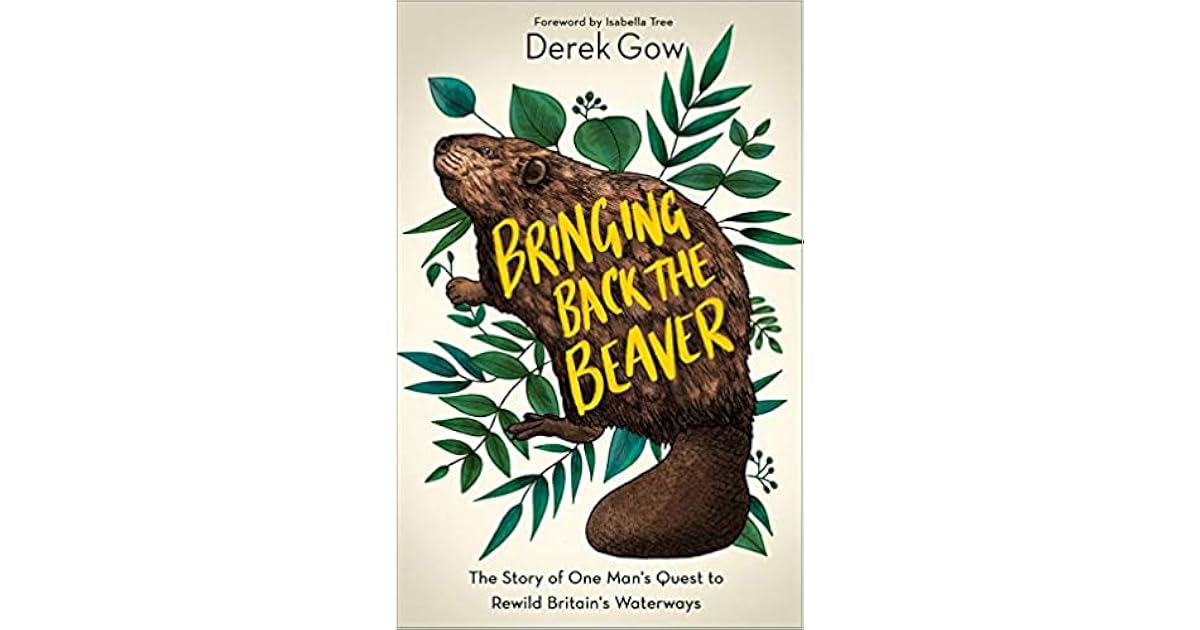 Bringing Back the Beaver: The Story of One Man's Quest to Rewild ...