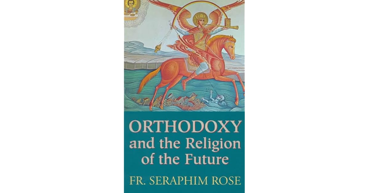 Orthodoxy and the Religion of the Future by Seraphim Rose