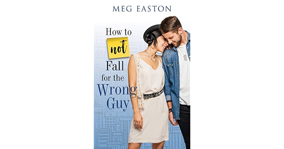 How to Not Fall for the Wrong Guy by Meg Easton