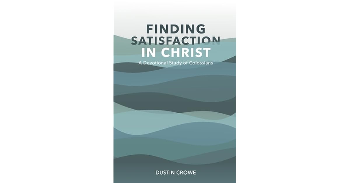 Finding Satisfaction in Christ: A Devotional Study of Colossians by ...