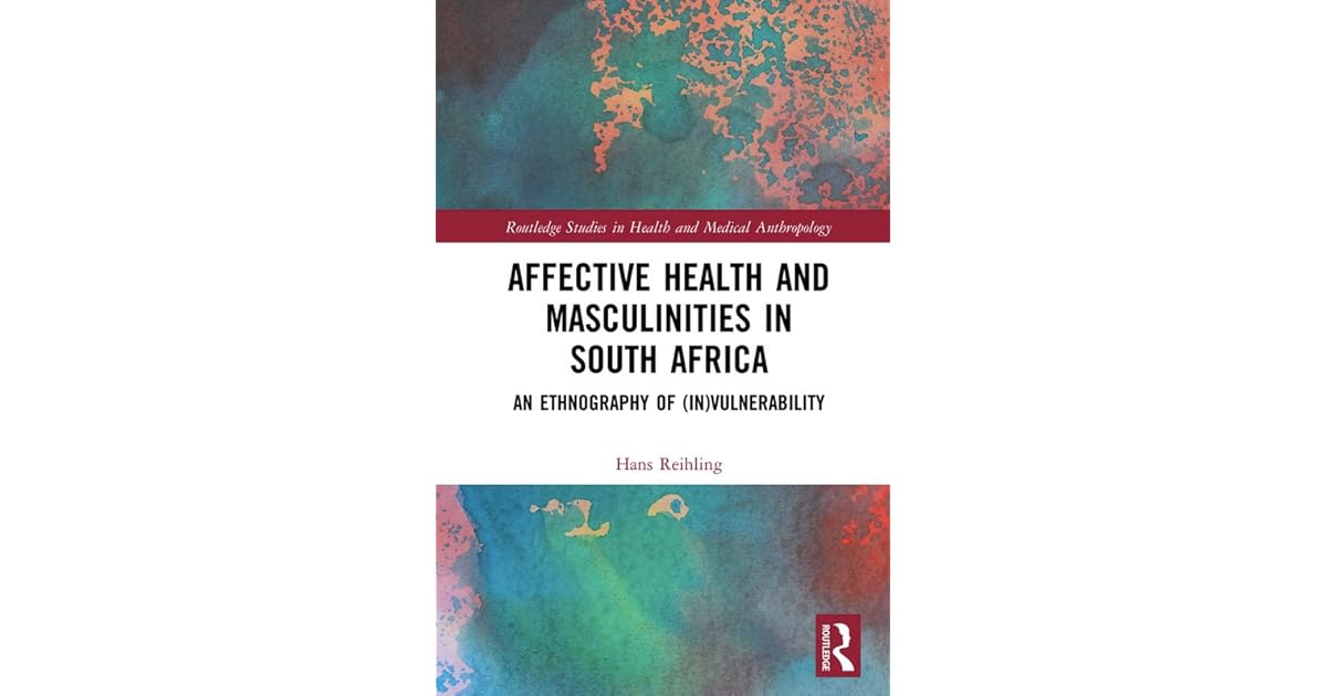 Affective Health and Masculinities in South Africa: An Ethnography of ...