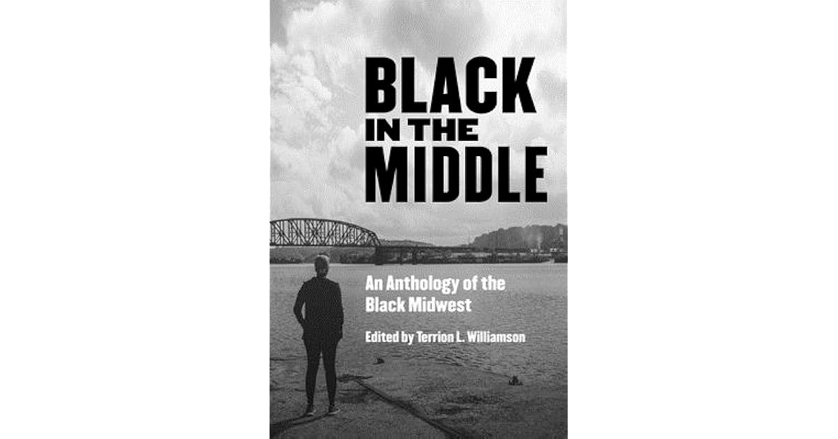 Black in the Middle: An Anthology of the Black Midwest by Terrion L ...
