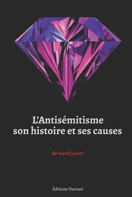 L'Antis mitisme, son histoire et ses causes by Bernard Lazare