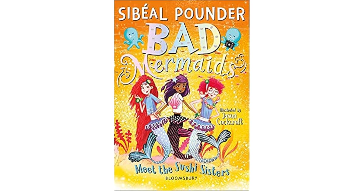 Bad Mermaids Meet the Sushi Sisters by Sibéal Pounder