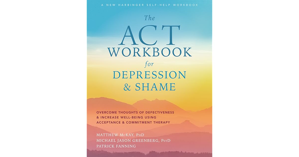 The ACT Workbook for Depression and Shame: Overcome Thoughts of ...