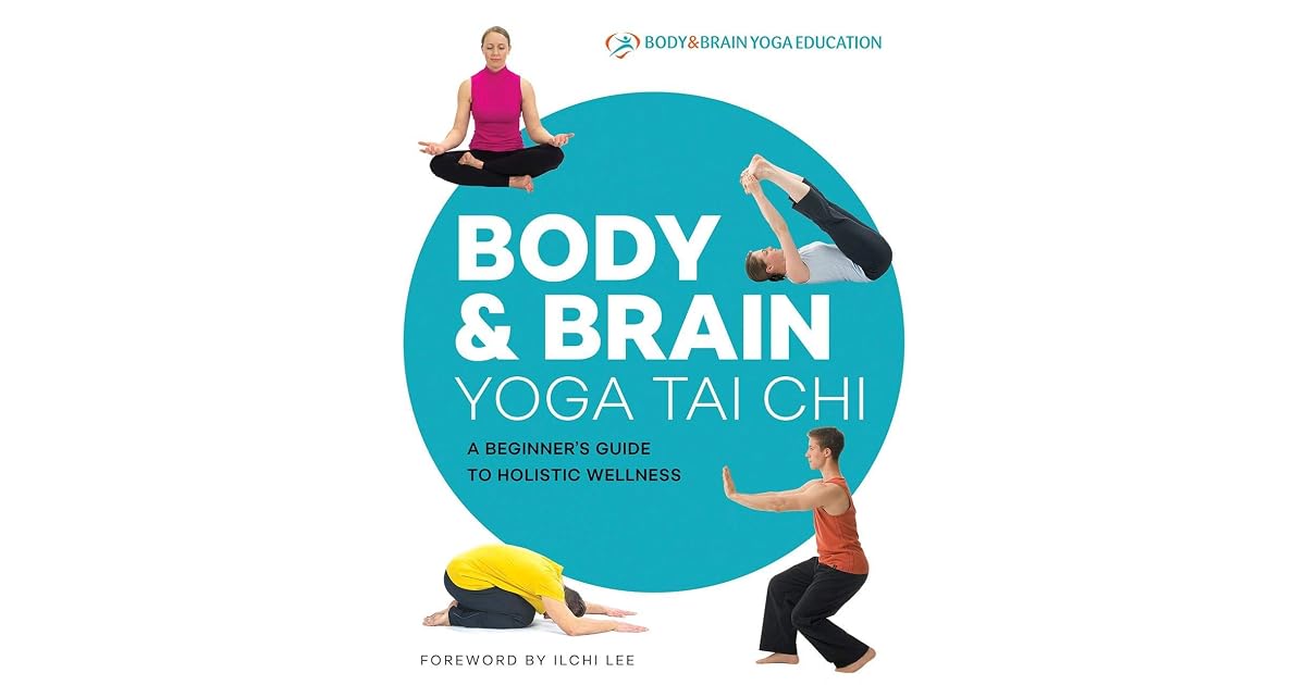 Body & Brain Yoga Tai Chi: A Beginner's Guide to Holistic Wellness by ...