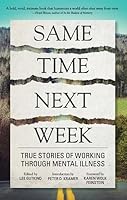 Same Time Next Week: True Stories of Working Through Mental Illness by ...