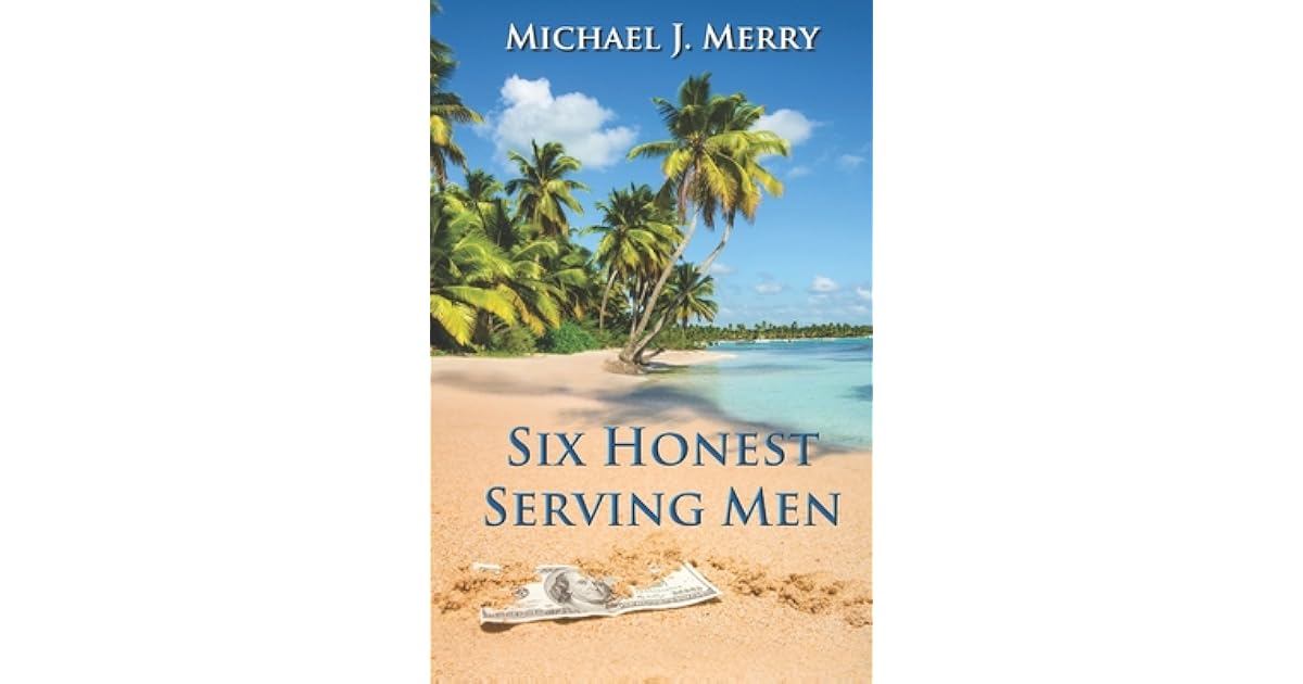 Six Honest Serving Men by Michael J Merry