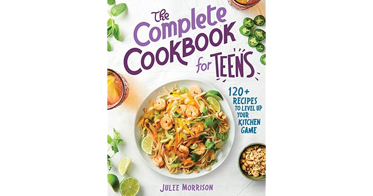 Complete Cookbook for Teens: 120+ Recipes to Level Up Your Kitchen by ...