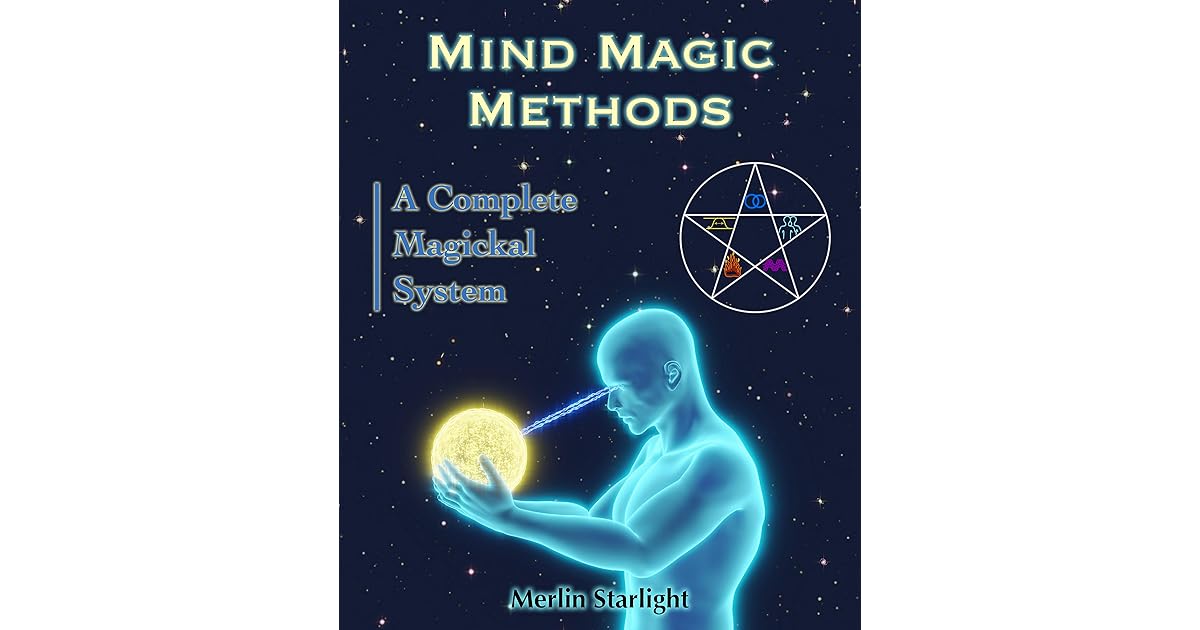 Mind Magic Methods: A Complete Magickal System by Merlin Starlight