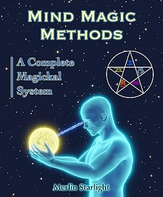 Mind Magic Methods: A Complete Magickal System by Merlin Starlight