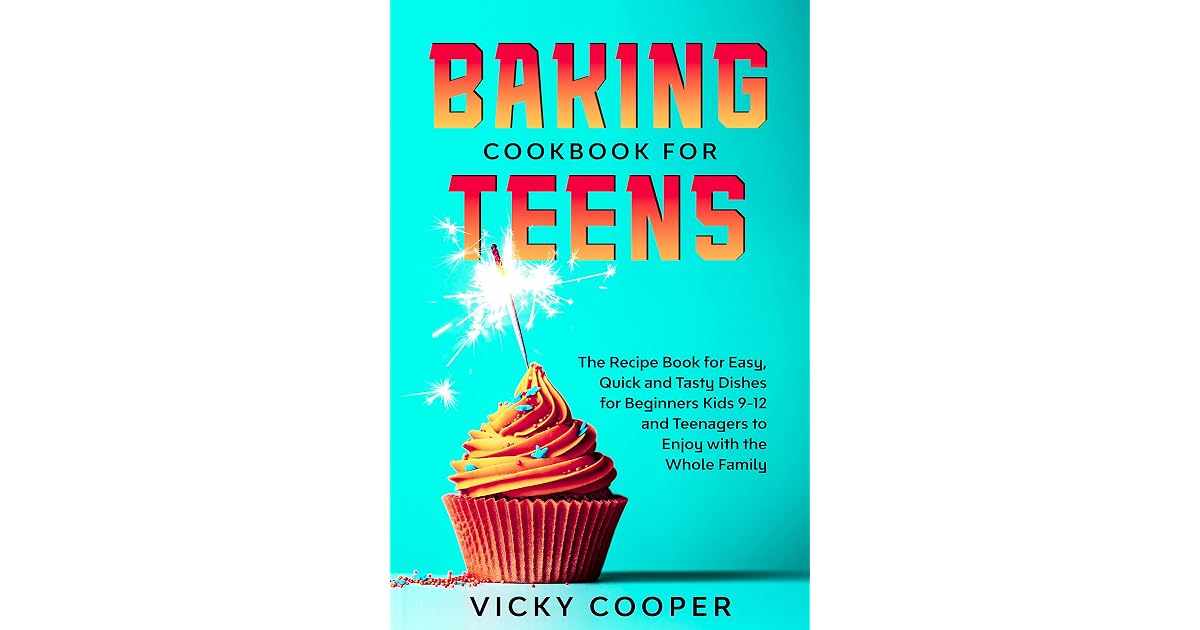 Baking Cookbook for Teens: A Recipe Book for Easy, Quick and Tasty ...