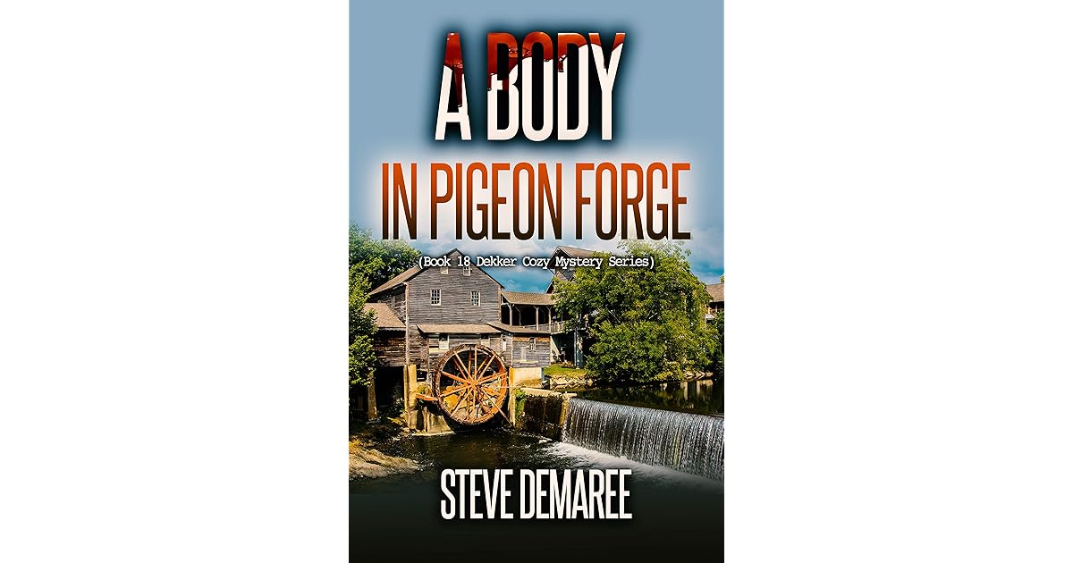 A Body in Pigeon Forge (Lt. Dekker Mystery #18) by Steve Demaree