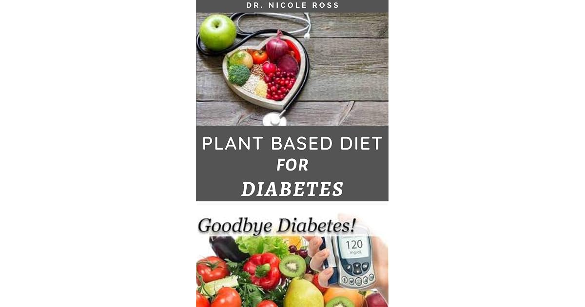 PLANT BASED DIET FOR DIABETES How To Use A Plant Based Diet And Meal