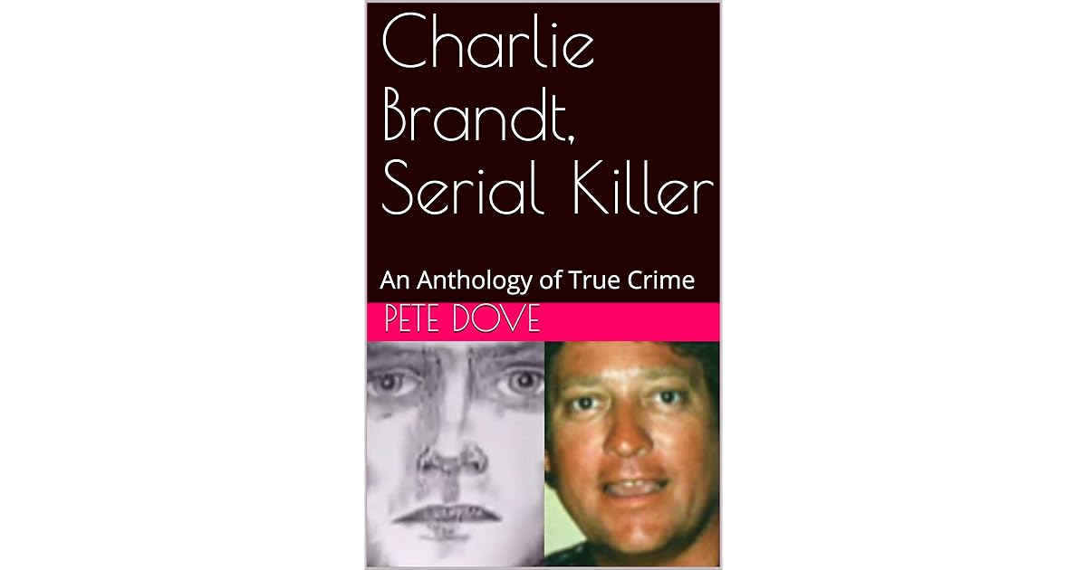 Charlie Brandt, Serial Killer: An Anthology of True Crime by Pete Dove