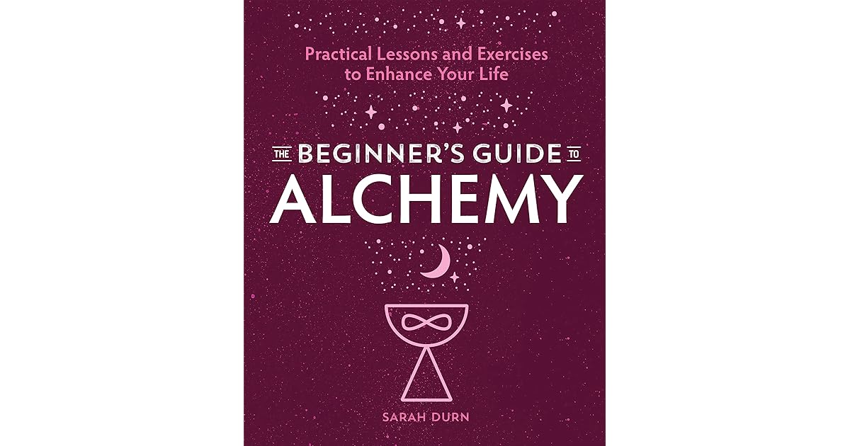 The Beginner's Guide to Alchemy: Practical Lessons and Exercises to ...
