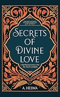 Secrets of Divine Love: A Spiritual Journey into the Heart of Islam by ...