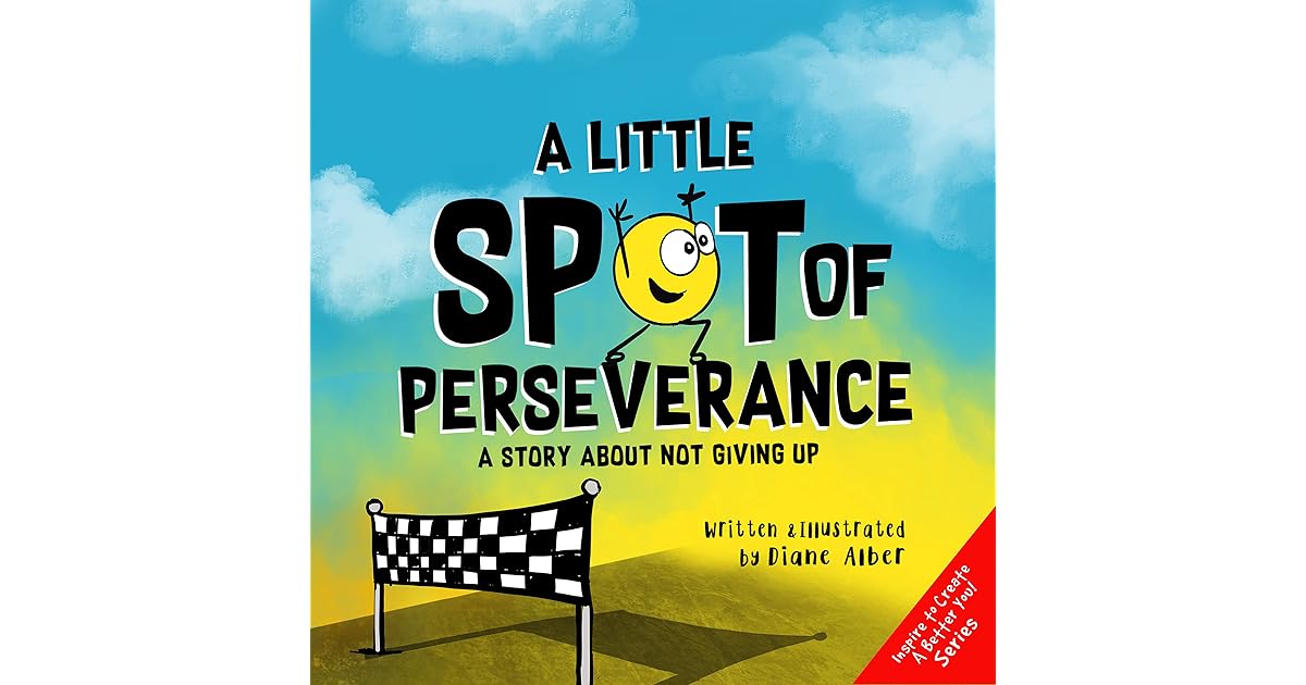 A Little SPOT of Perseverance: A Story About Not Giving Up by Diane Alber
