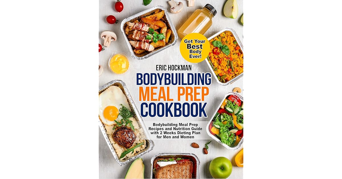 Bodybuilding Meal Prep Cookbook: Bodybuilding Meal Prep Recipes and Nutrition Guide with 2 Weeks ...