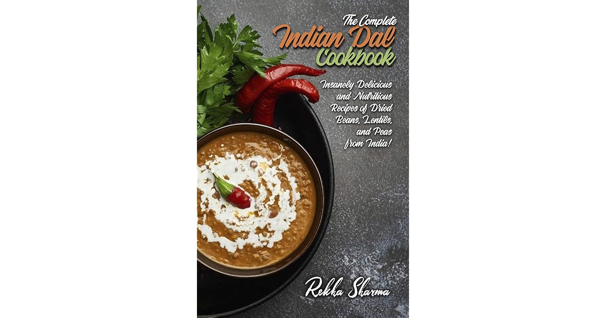 The Complete Indian Dal Cookbook: Insanely Delicious and Nutritious ...
