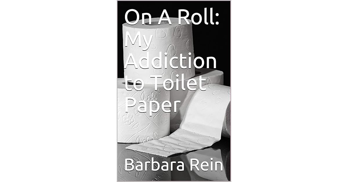 On A Roll: My Addiction to Toilet Paper by Barbara Rein