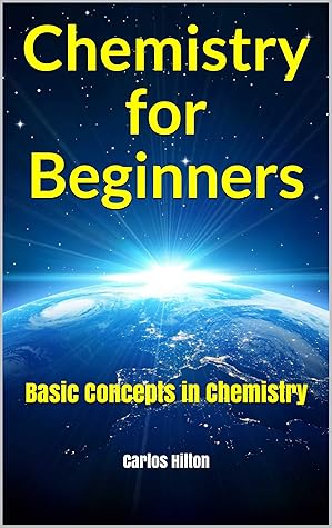 Chemistry for Beginners: Basic Concepts in Chemistry by Carlos Hilton