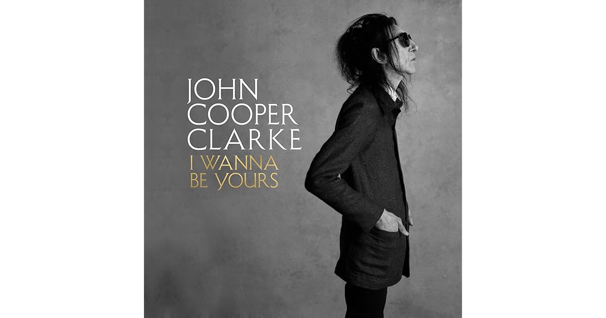 I Wanna Be Yours by John Cooper Clarke