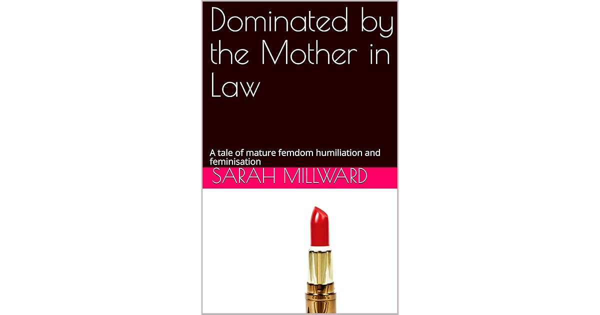 Dominated by the Mother in Law: A tale of mature femdom humiliation and ...
