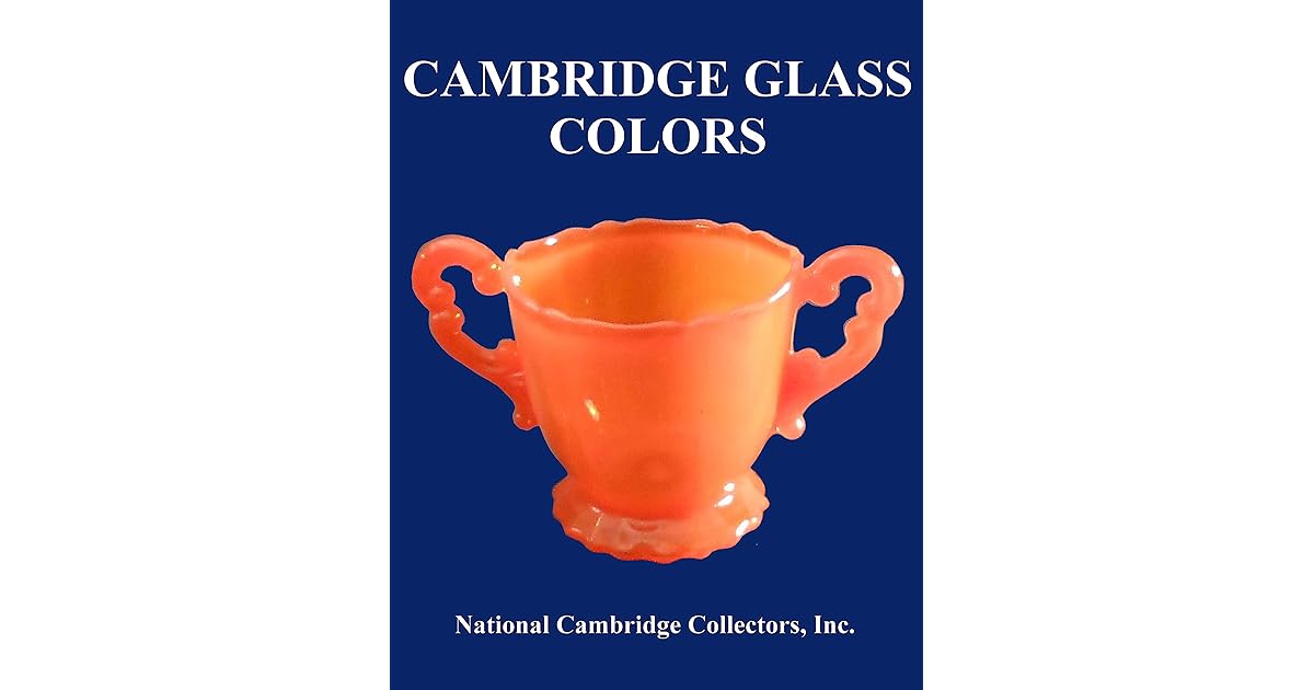 Cambridge Glass Colors: 2020 Edition by National Cambridge Collectors Inc