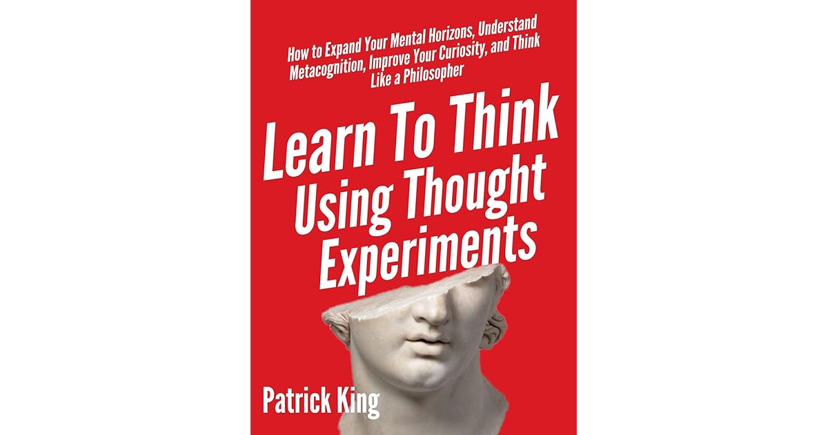 Learn To Think Using Thought Experiments: How to Expand Your Mental ...