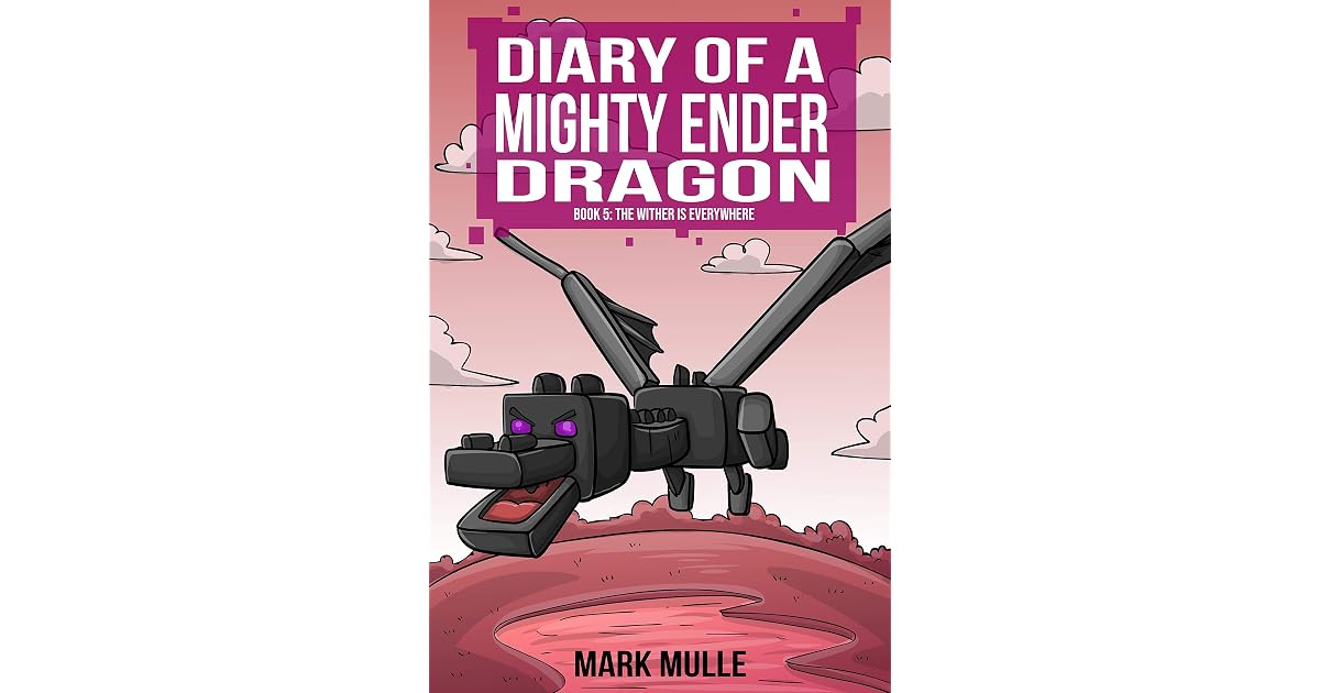 Diary of a Mighty Ender Dragon (Book 5): The Wither Is Everywhere (An ...