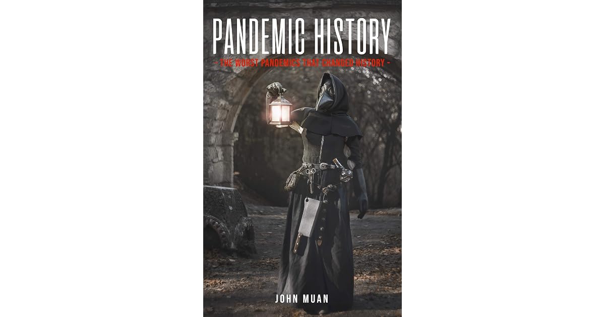PANDEMIC HISTORY: The Worst Pandemics That Changed History by JOHN MUAN