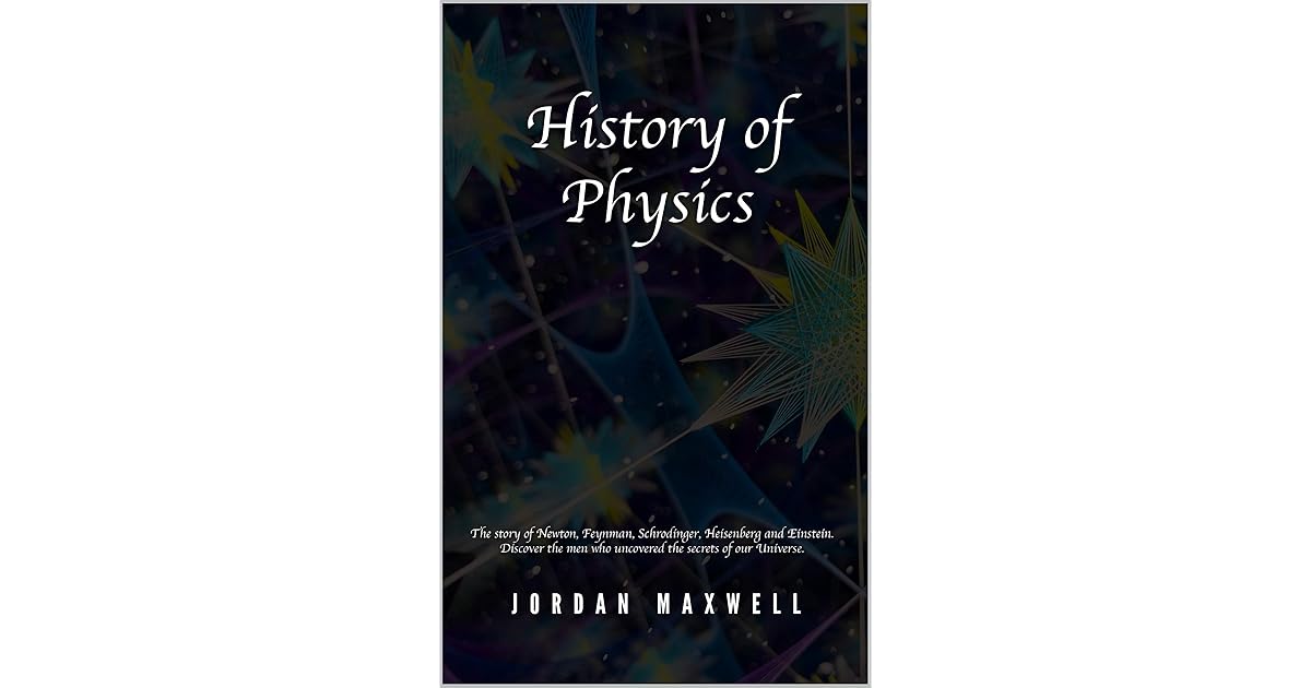 History of Physics: The story of Newton, Feynman, Schrodinger ...