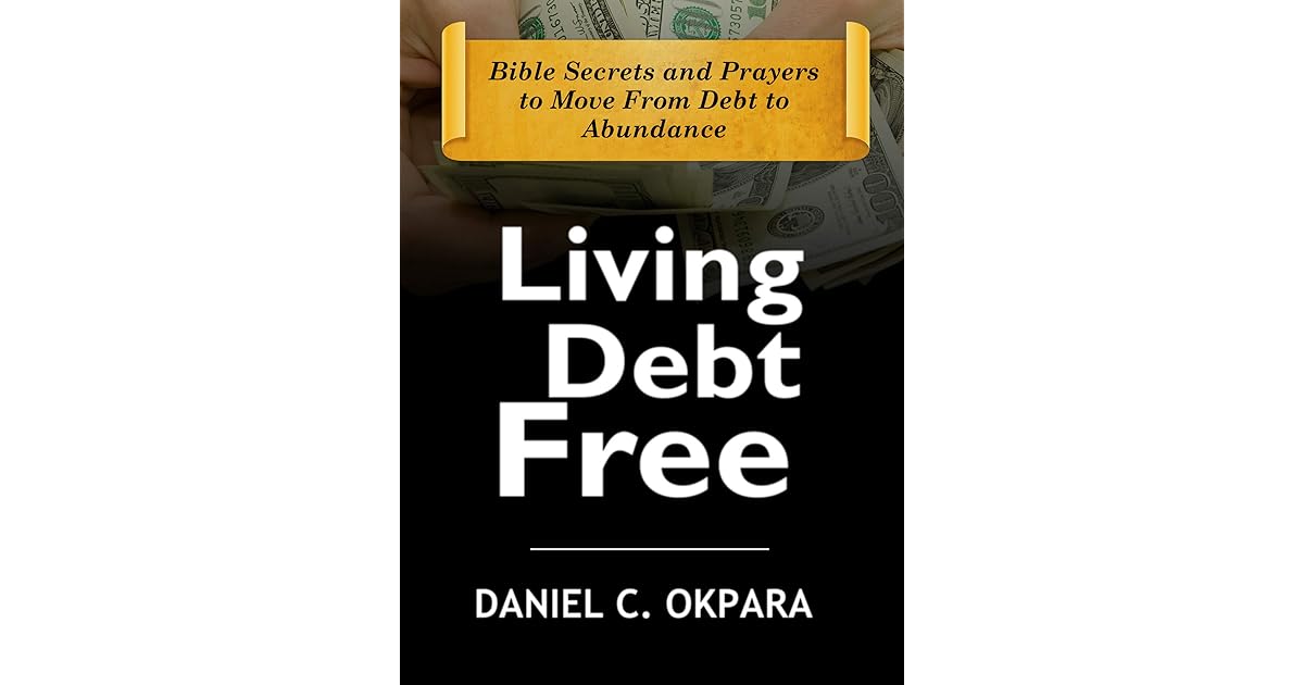 Living Debt Free: Bible Secrets and Prayers to Move From Debt to ...
