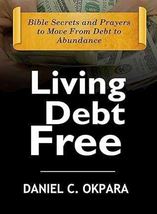Living Debt Free: Bible Secrets and Prayers to Move From Debt to ...