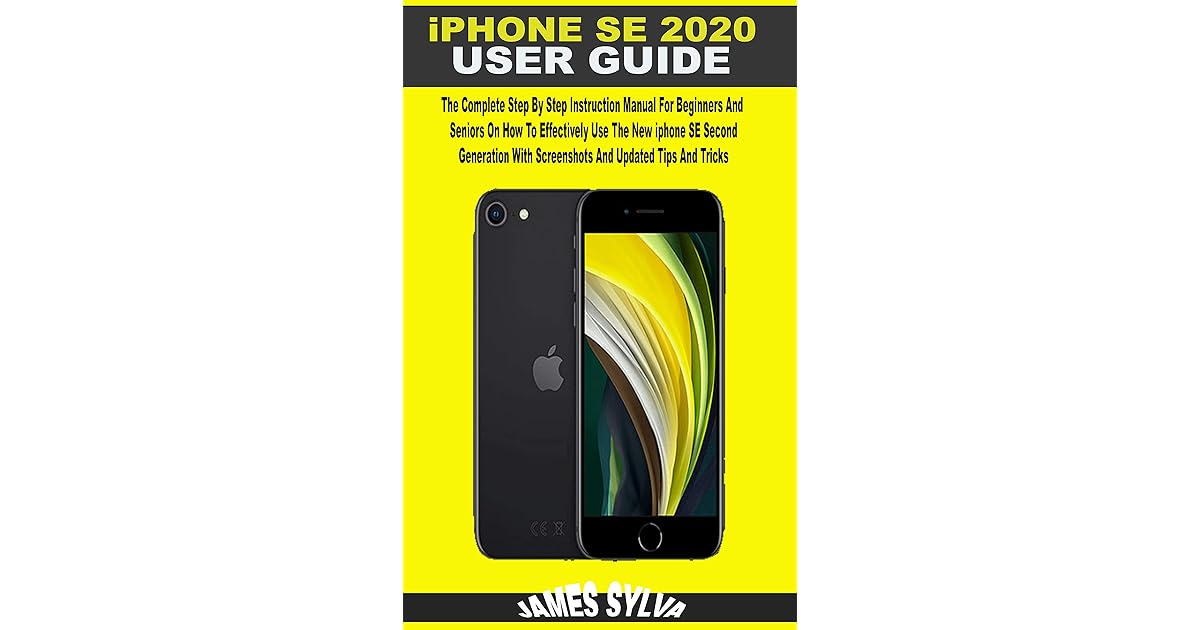 iPHONE SE 2020 USER GUIDE: Complete Step By Step Instruction Manual For ...