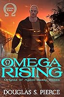 Omega Rising: Origins of Agent Rusty Bones Book One by Douglas S Pierce