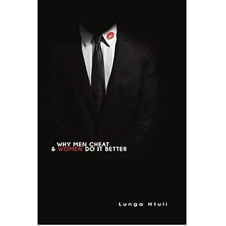 Why Men Cheat and Women Do It Better by Lunga Ntuli