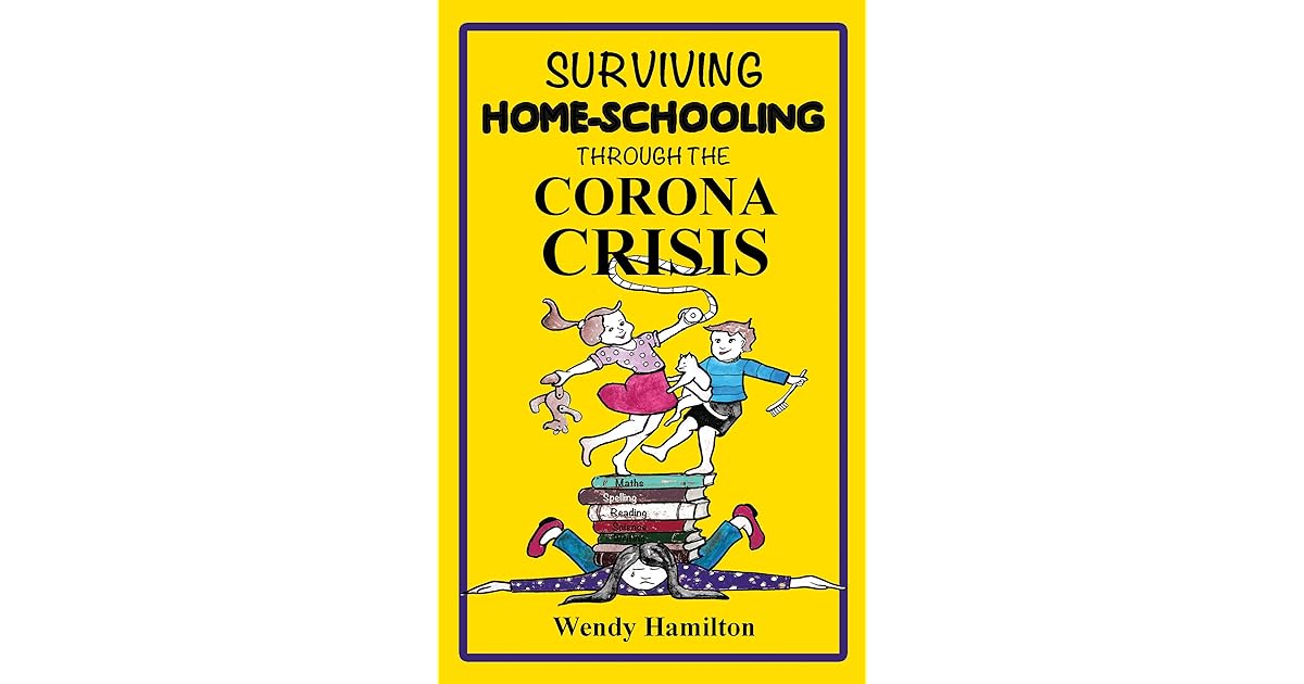 Surviving Home-Schooling Through the Corona Crisis by Wendy Hamilton