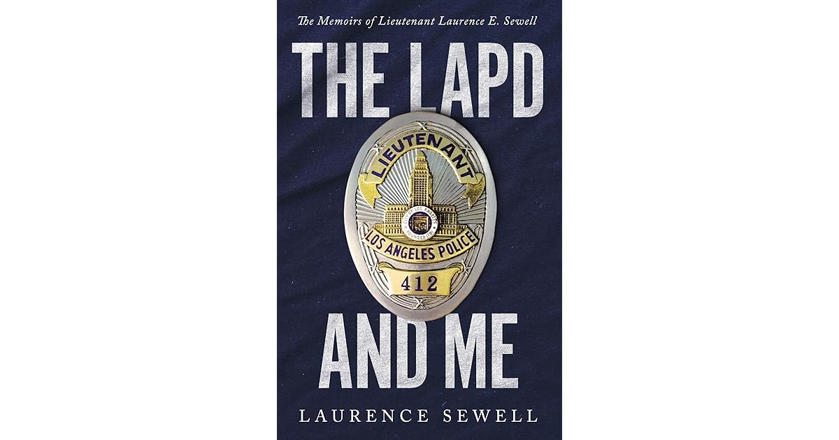 The LAPD and Me: The Memoirs of Lieutenant Laurence E. Sewell by ...