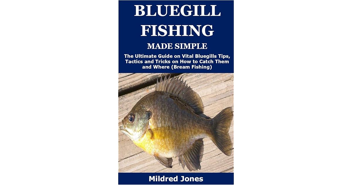 Bluegill Fishing Made Simple: The Ultimate Guide on Vital Bluegills ...