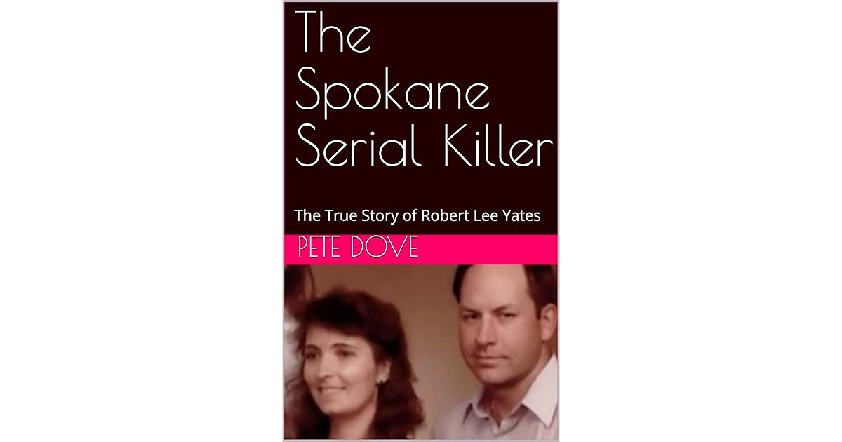 The Spokane Serial Killer: The True Story of Robert Lee Yates by Pete Dove