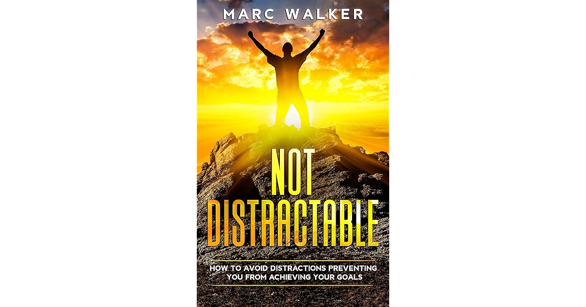Not Distractable: How To Avoid Distractions Preventing You From ...