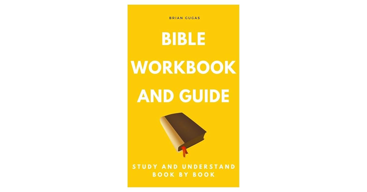 Bible Workbook and Guide: Study and Understand Book by Book by Brian Gugas