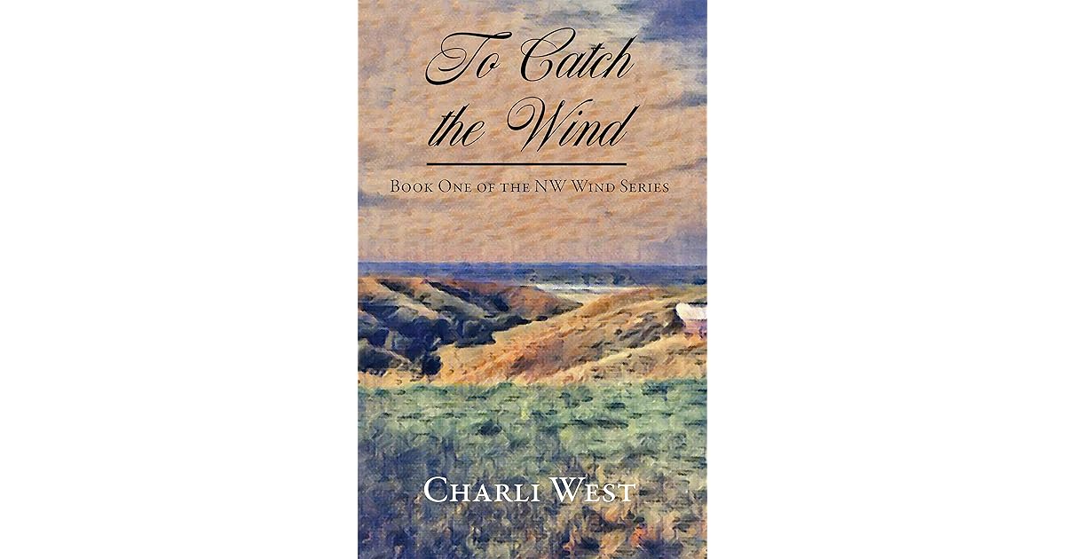 To Catch the Wind: Book One of the NW Wind Series by Charli West