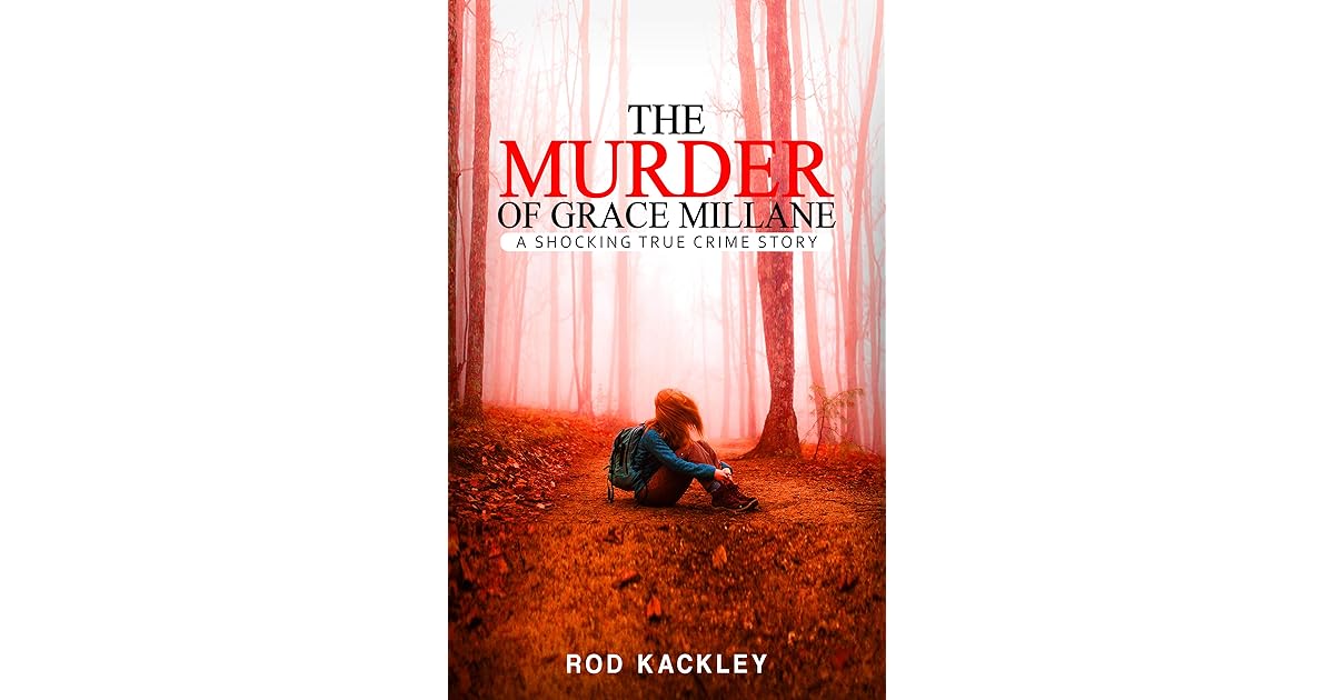 The Murder of Grace Millane: A Shocking True Crime Story by Rod Kackley