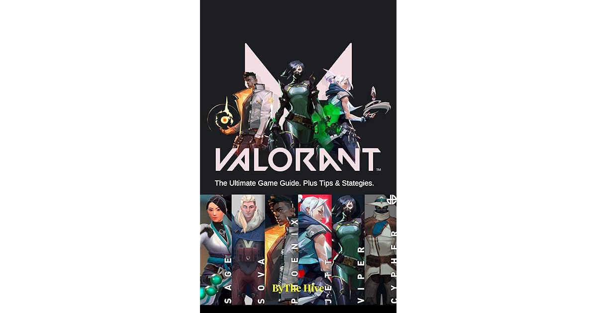 VALORANT: The Ultimate Game Guide: Plus Tips & Strategies by THE HIVE